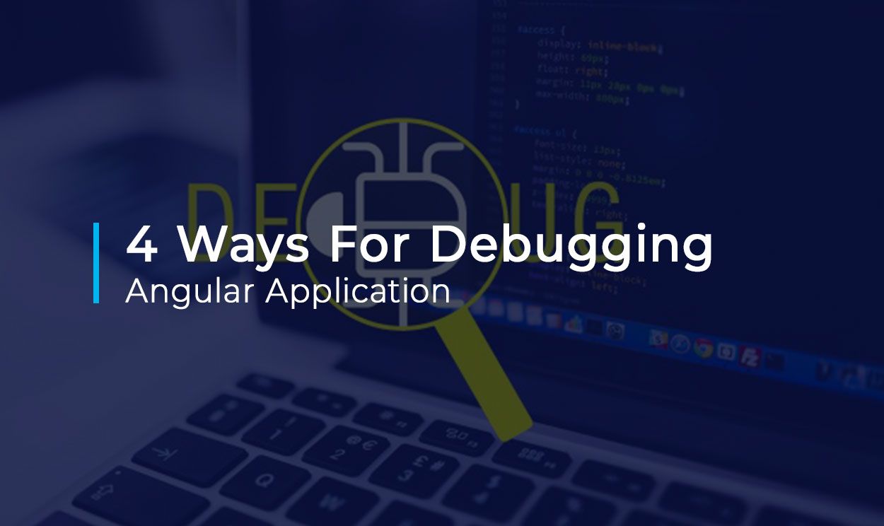 Debug Angular Applications Tips And Tricks Top 4 Debugging Methods